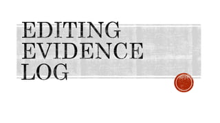 Editing evidence log | PPTX