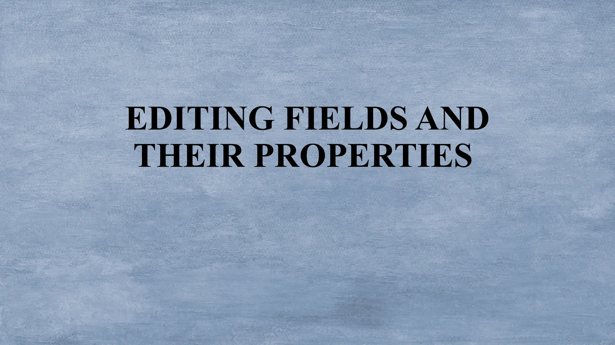 EDITING FIELDS AND THEIR PROPERTIES.pptx