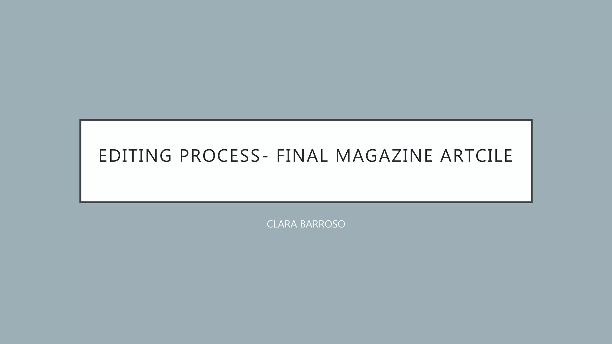 Editing Process -Final Magazine Article: Clara Barroso | PPTX
