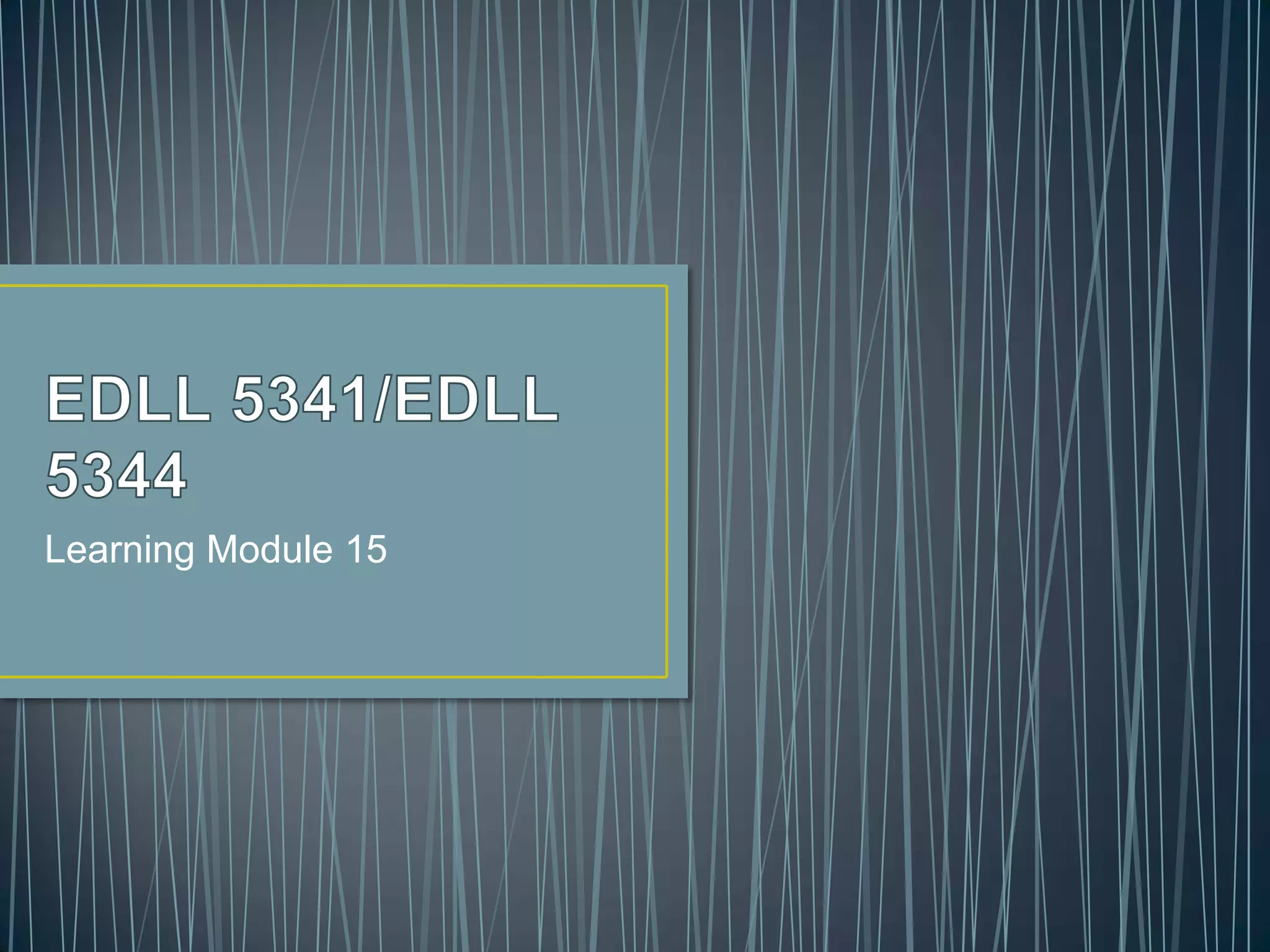 Edll 5341 edll 5344%2c learning module 15 | PPTX