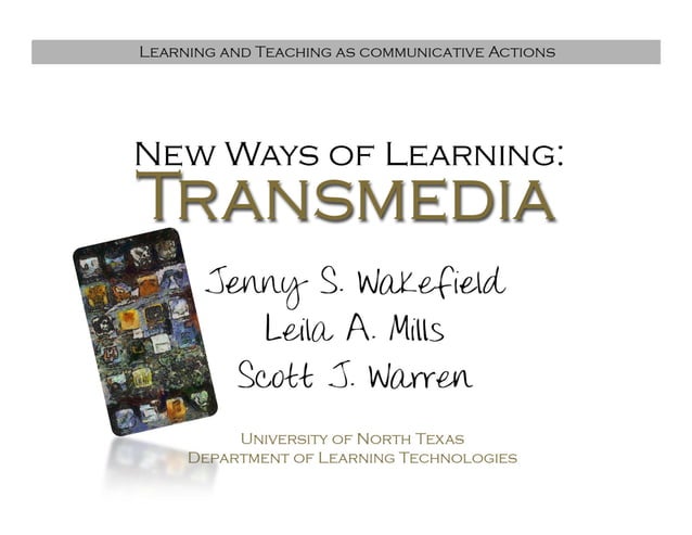 Learning and Teaching as Communicative Actions: New Ways of Learning: Transmedia - EdMedia 2013 ...