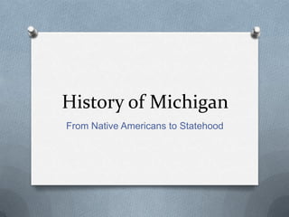 History of Michigan: From Native Americans to Statehood | PPTX