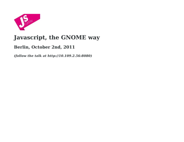 Javascript, the GNOME way (JSConf EU 2011) | PPT