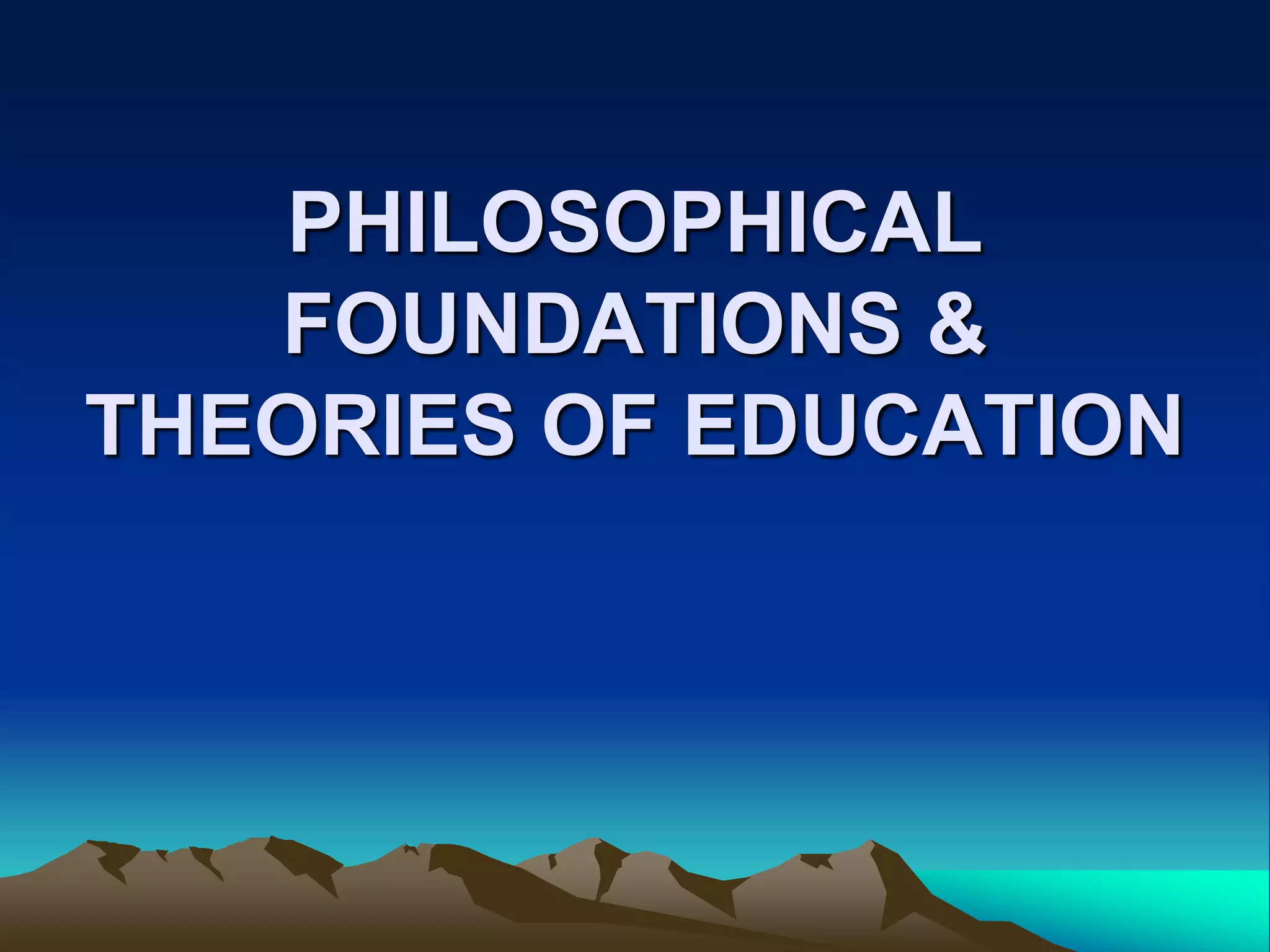 Educ 101- power point PHILOSOPHICAL FOUNDATIONS(1).pptx | Primary Education | Education