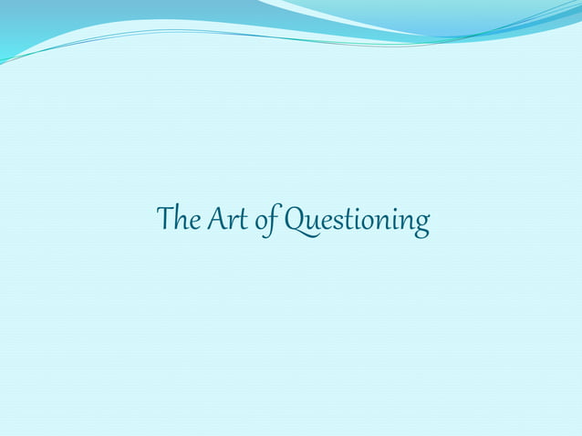 The Art of Questioning | PPTX | Educational Assessment | Education