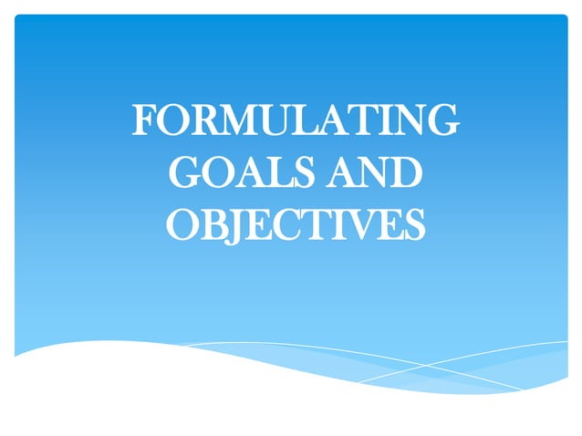 formulating goals and objectives | PPTX | Educational Assessment | Education