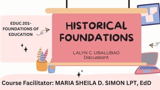 EDUC 201-HISTORICAL FOUNDATIONS_UBALUBAO,LALYN C..pptx