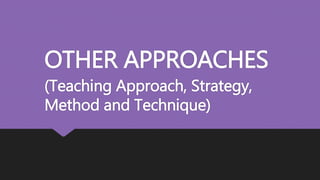 Other Approaches (Teaching Approach, Strategy, Method and Technique) | PPT