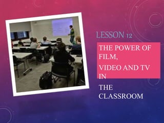 Module12: The Power Of Film, Video and TV in the Classroom | PPTX