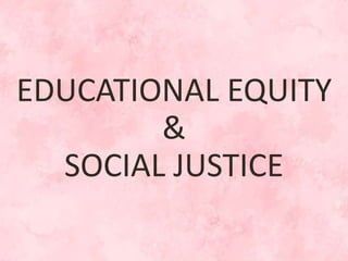 EDUCATIONAL EQUITY & SOCIAL JUSTICE.pptx