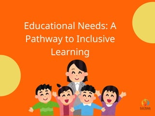 Educational Needs A Pathway to Inclusive Learning. | PPT