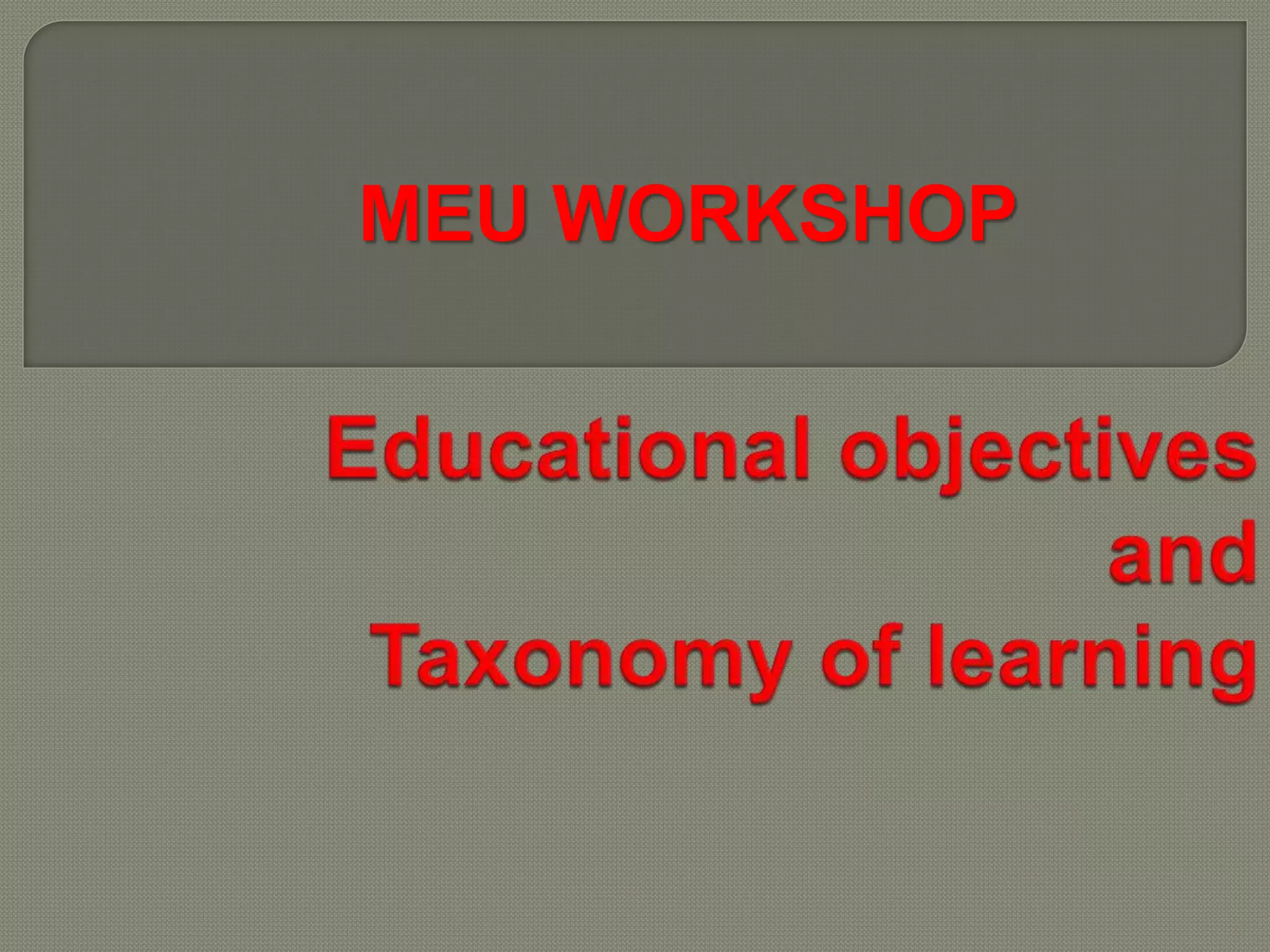 MEU WORKSHOP Educational objectives and taxonomy of learning | PPTX