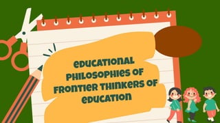 EDUCATIONAL PHILOSOPHIES OF FRONTIER THINKERS.pptx