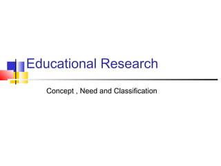 Educational research need concept and types by purpose | PPT