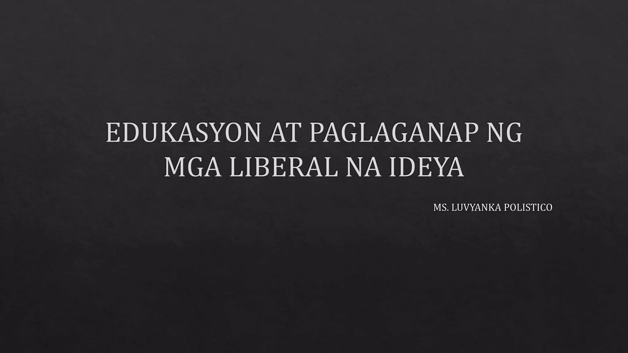 Edukasyon at paglaganap ng mga liberal na ideya | PPTX