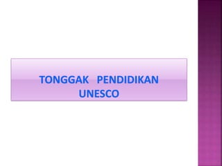 TONGGAK PENDIDIKAN UNESCO | PPT