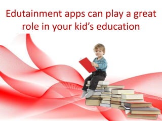 Edutainment apps | PPTX | Daycare and Pre-School | Parenting