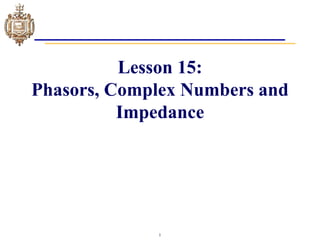 EE301 Lesson 15 Phasors Complex Numbers and Impedance (2).ppt