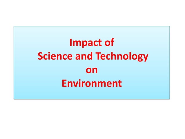 Impact of Science & Technology on Environment | PPTX