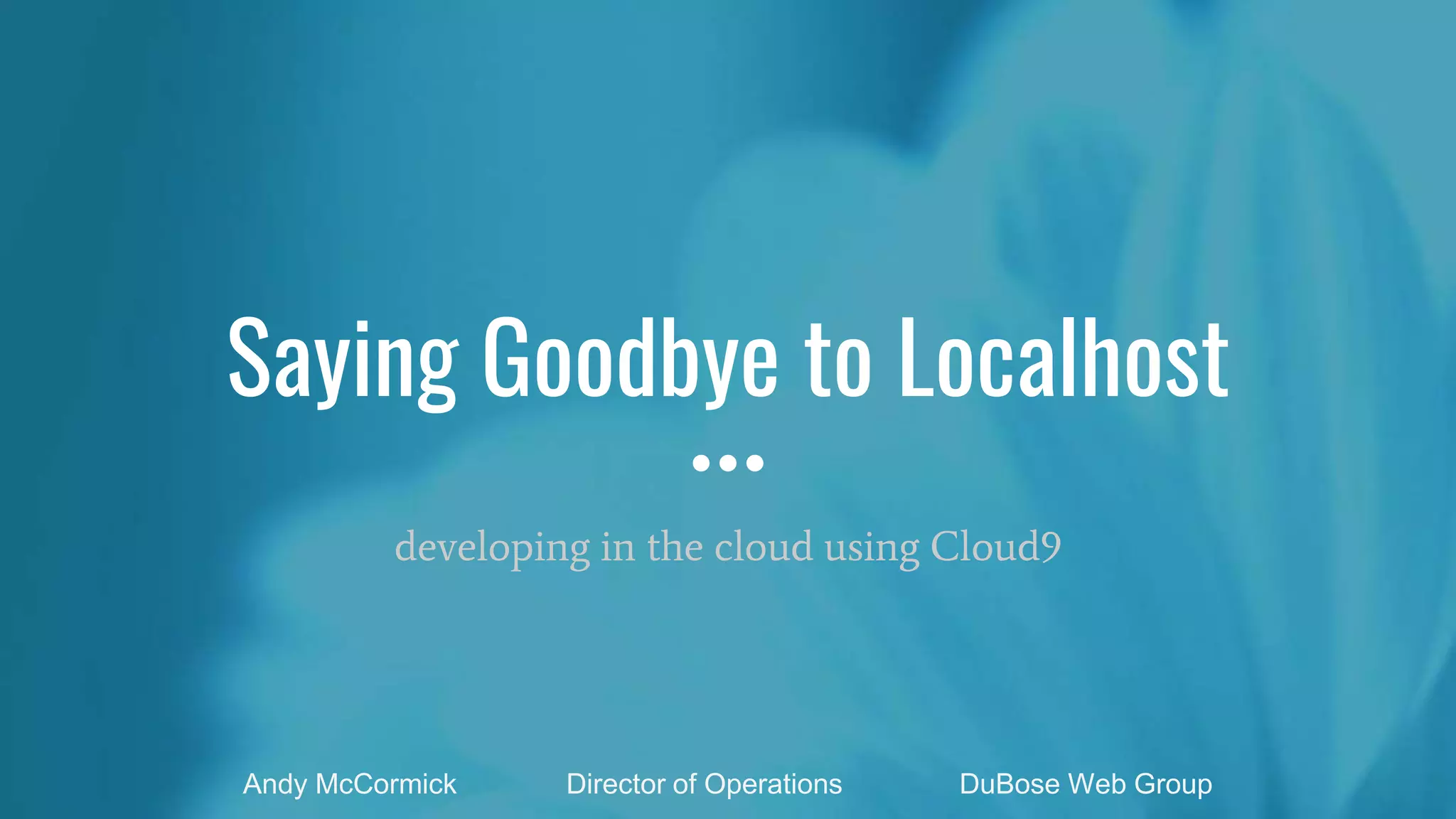 Saying goodbye to localhost - developing in the cloud with Cloud9 IDE | PPT