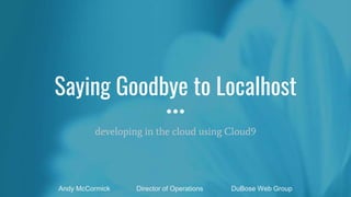 Saying goodbye to localhost - developing in the cloud with Cloud9 IDE | PPT