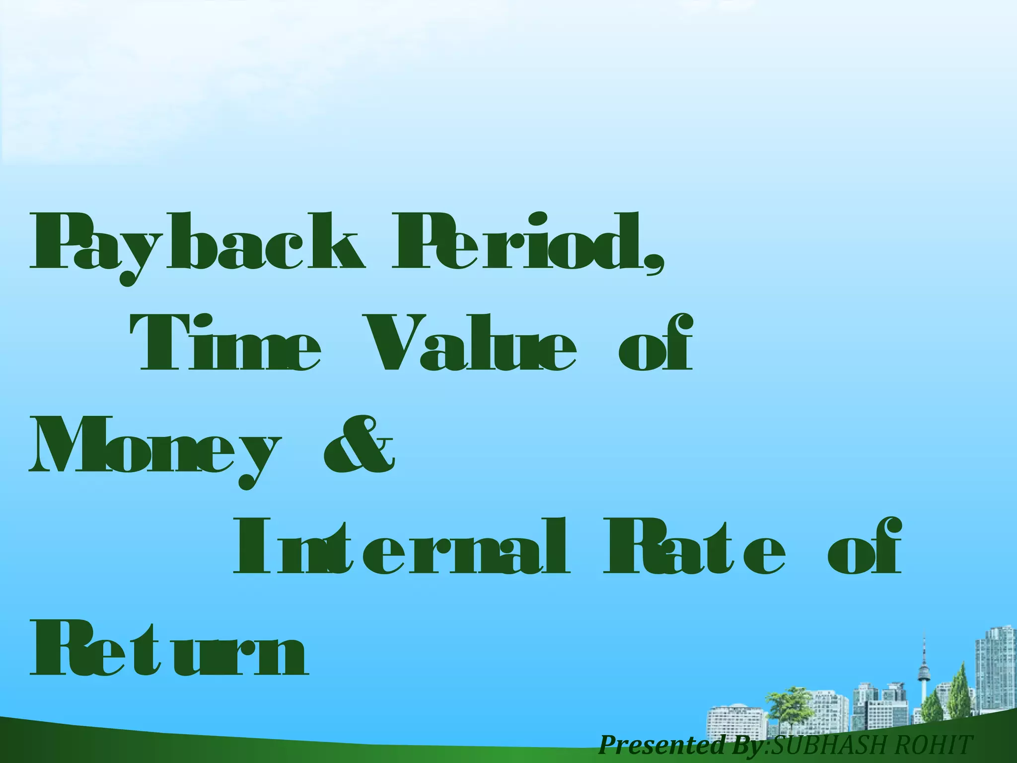 Payback period time value of money ad internal rate ofreturn | PPT