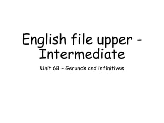 EF4UI Unit 6B Gerunds and infinitives (HALF).pptx