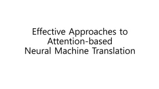 Effective approaches to attention based neural machine translation | PPT