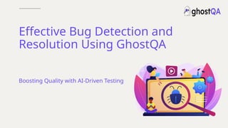 Effective Bug Detection and Resolution Using GhostQA.pptx