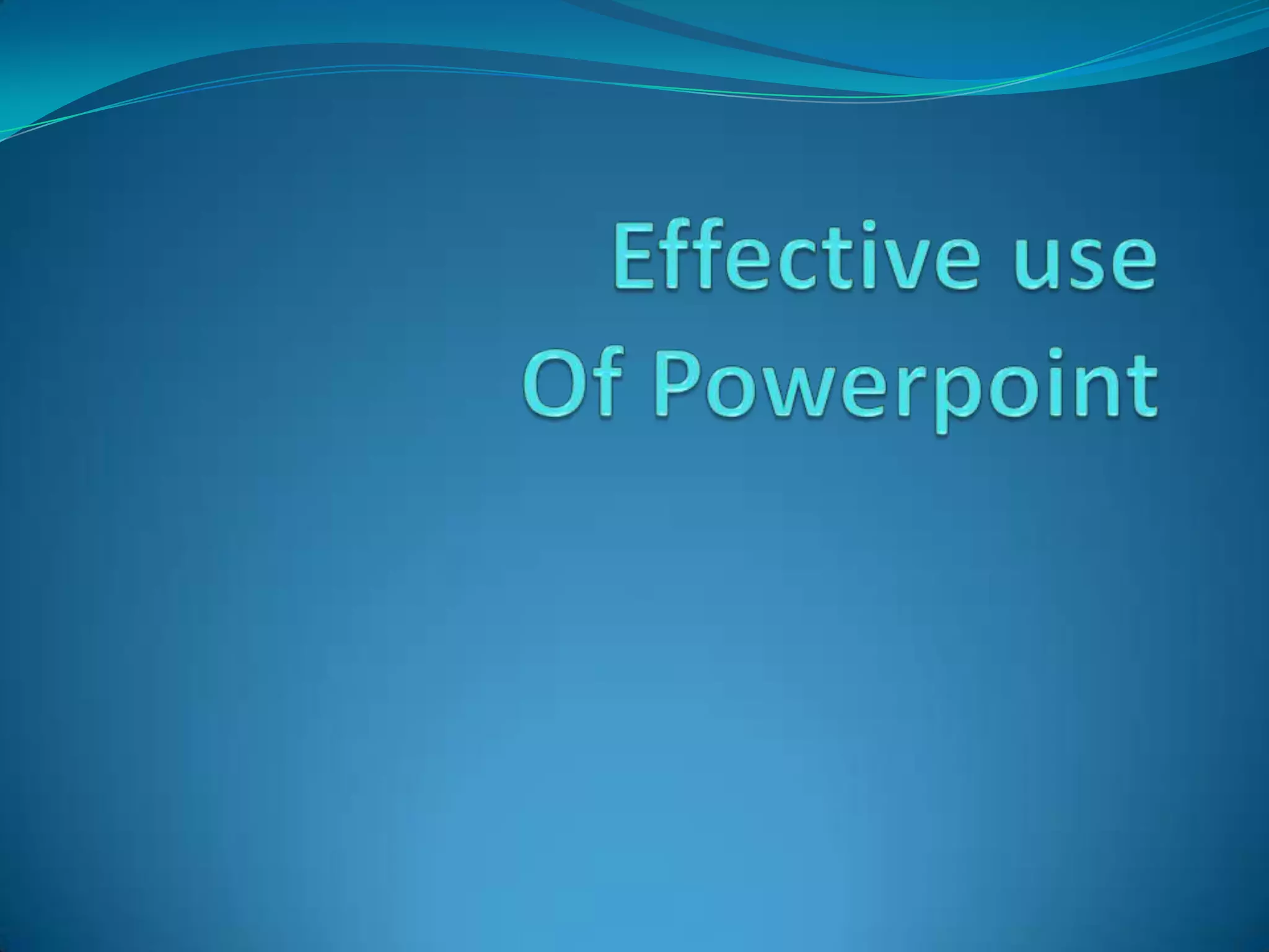 Effective use Of Powerpoint | PPT