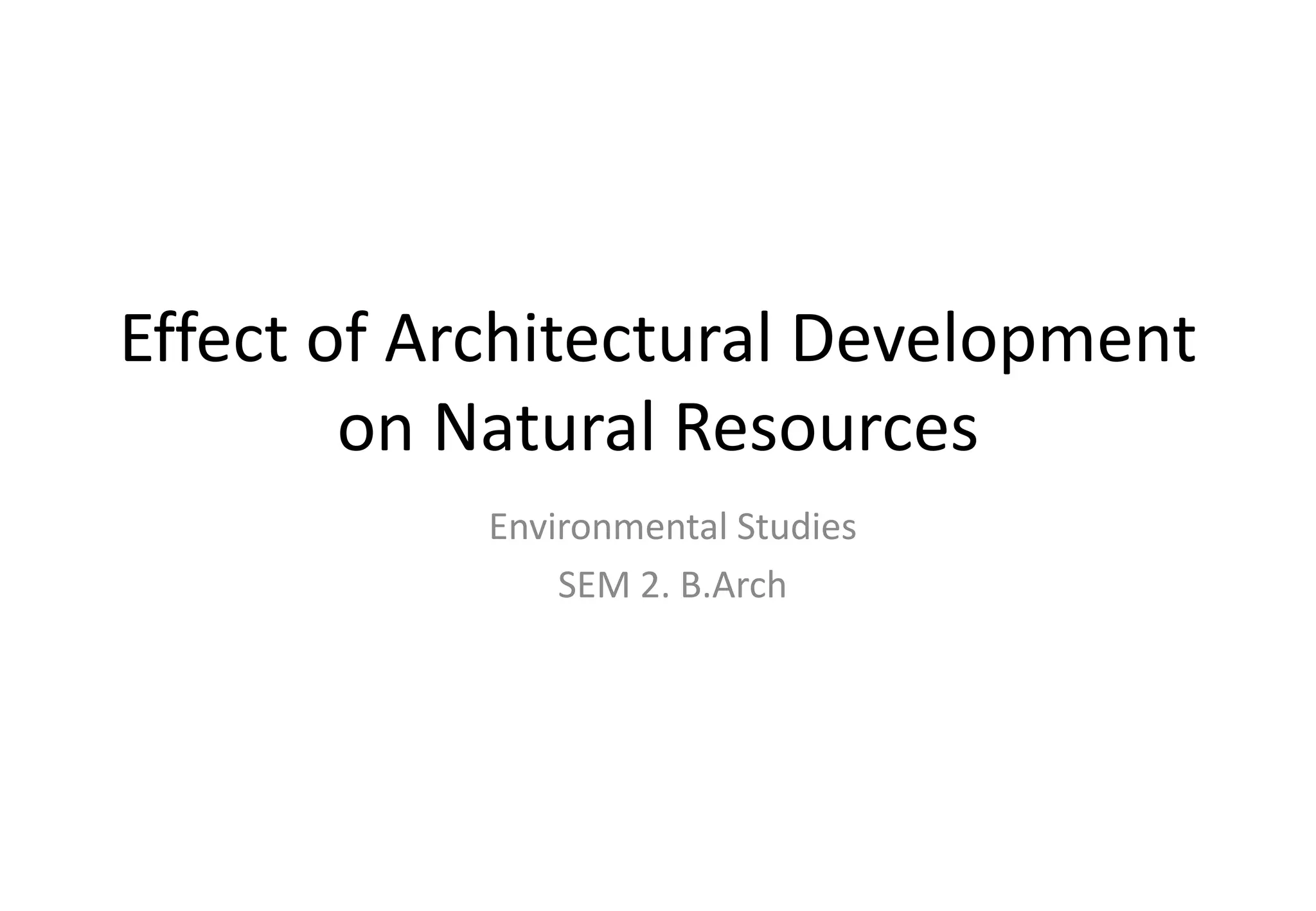 Effect of architectural development on natural resources | PPTX