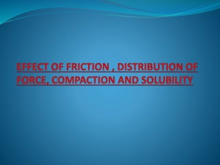 Effect of friction, distribution of force, compaction and solubility ...
