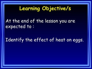 Effect of heat on eggs that will help learners | PPT