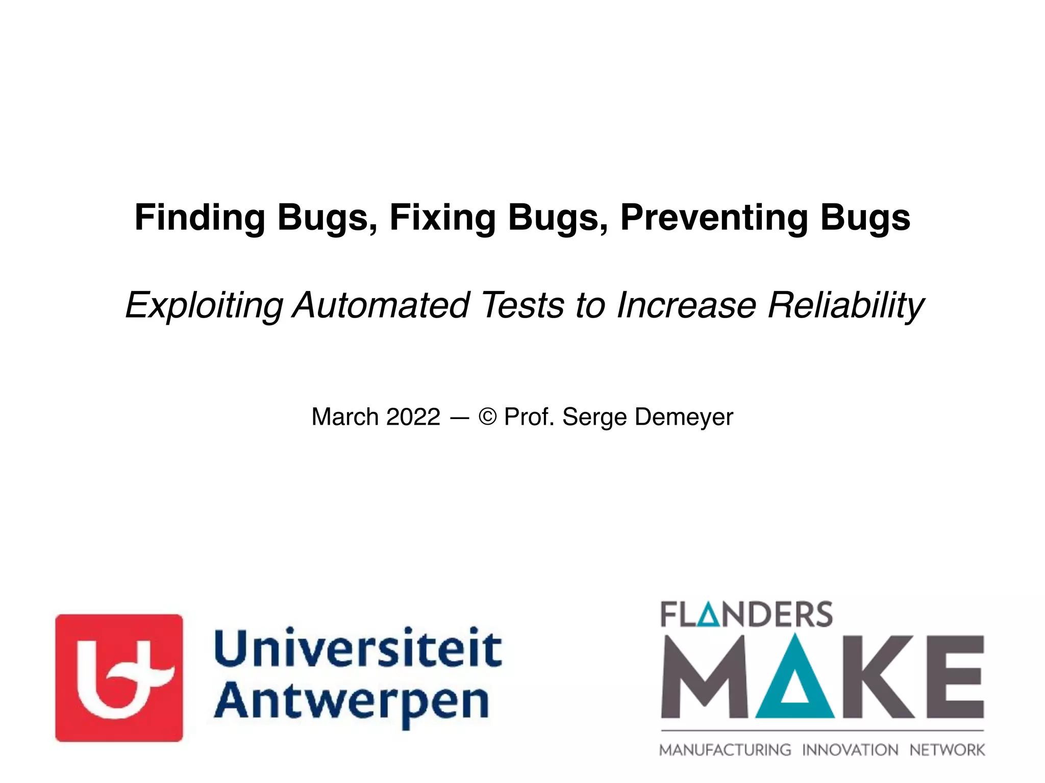 Finding Bugs Fixing Bugs Preventing Bugs Exploiting Automated Tests To Increase Reliability