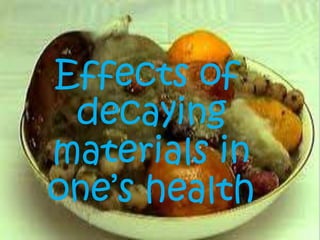 Effects of decaying materials to one’s health and | PPTX