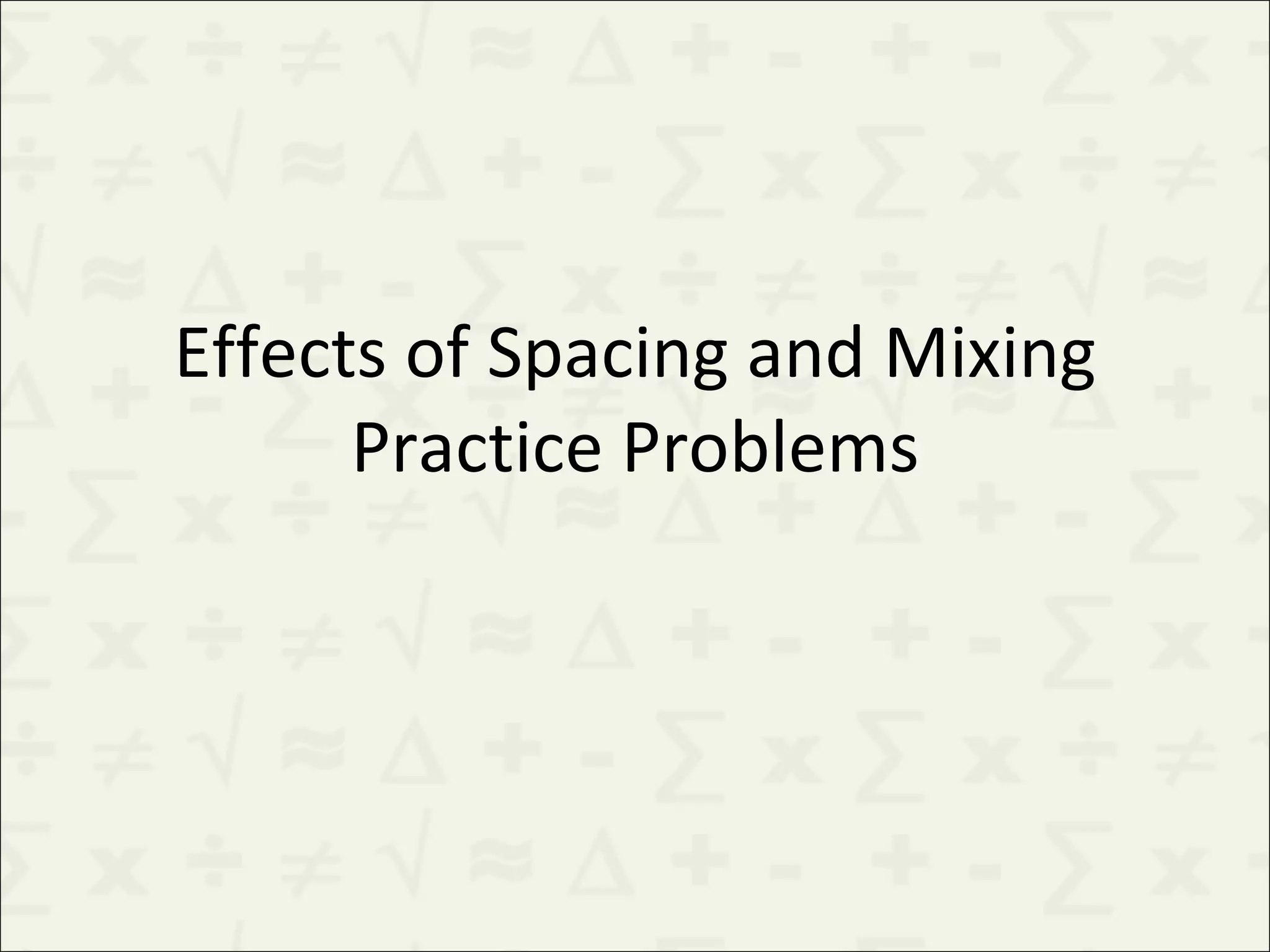 Effects Of Spacing And Mixing Practice Problems | PPT