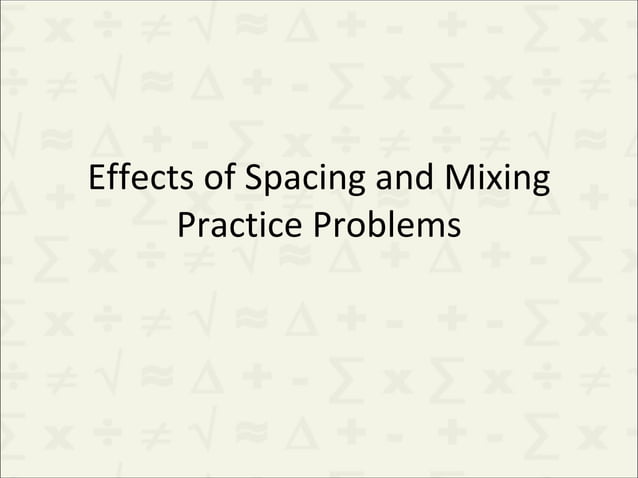 Effects Of Spacing And Mixing Practice Problems | PPT