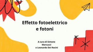 Effetto fotoelettrico e fotoni | PPTX