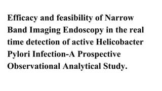 “Efficacy and feasibility of Narrow Band Imaging Endoscopy for detection of Helicobacter Pylori ...