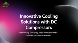 Efficient Cooling Solutions with DC Compressors from HuayiCompressors.com.pptx