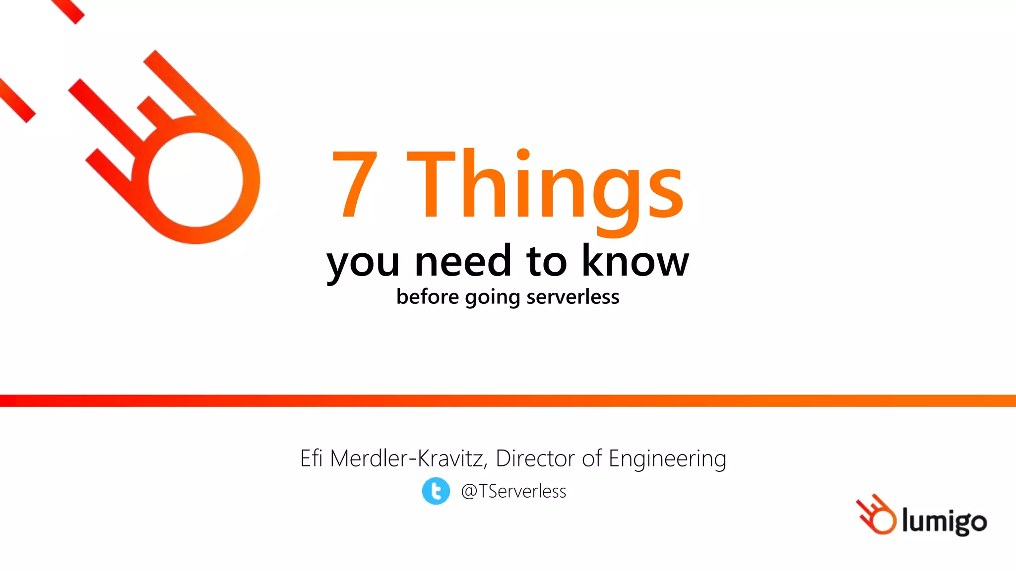 Efi Merdler Kravitz - 7 things you should know before going serverless | PPT