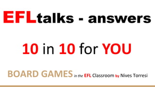 EFL Talks - Answers : Board Games in the Classroom | PPTX