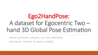 Ego2Hand Pose: A dataset for Egocentric Two hand 3d global pose estimation | PPT