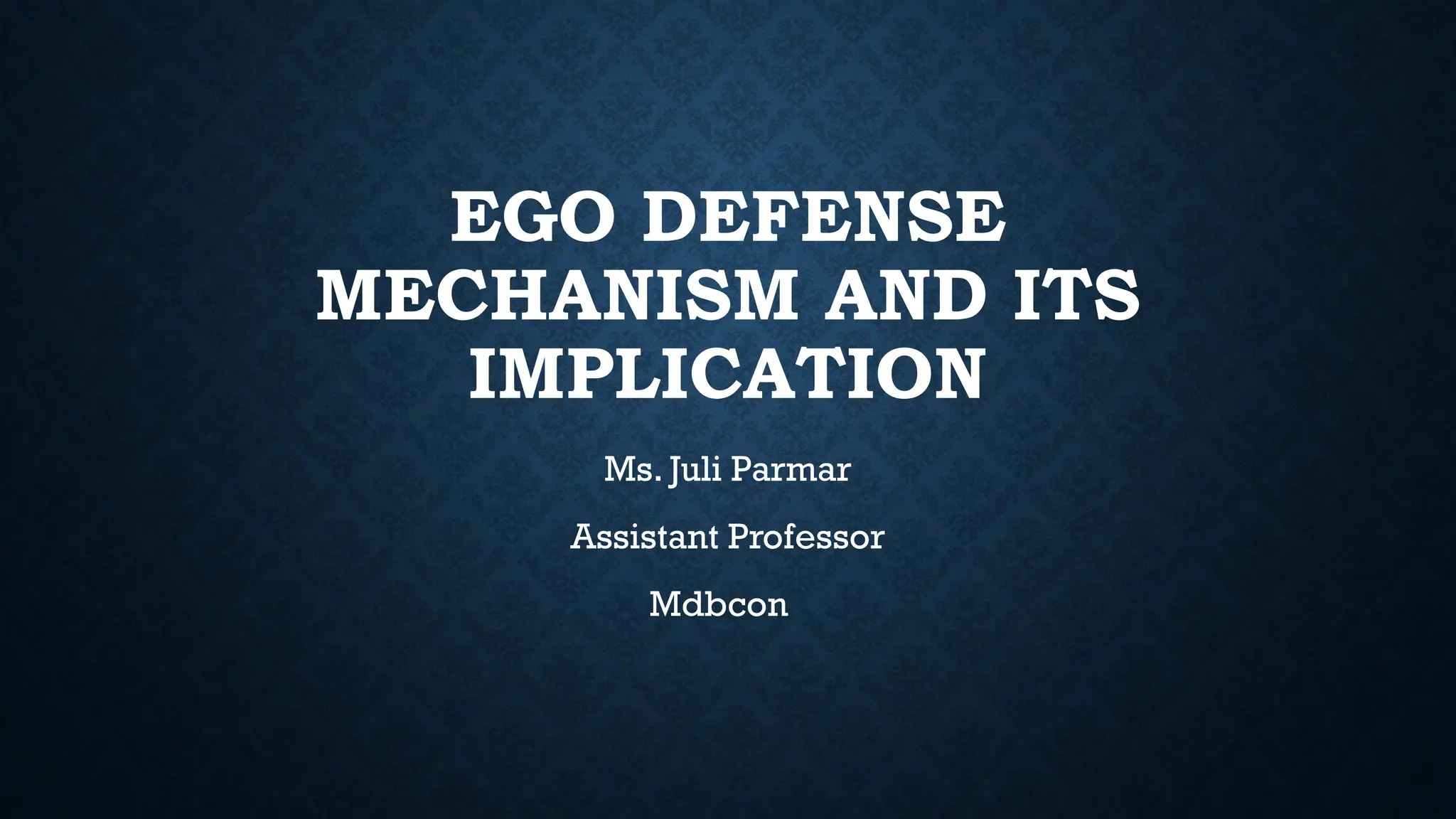 EGO DEFENSE MECHANISM AND ITS IMPLICATION TOPIC IS INTRODUCTION, DEFINITION, TYPES AND ...