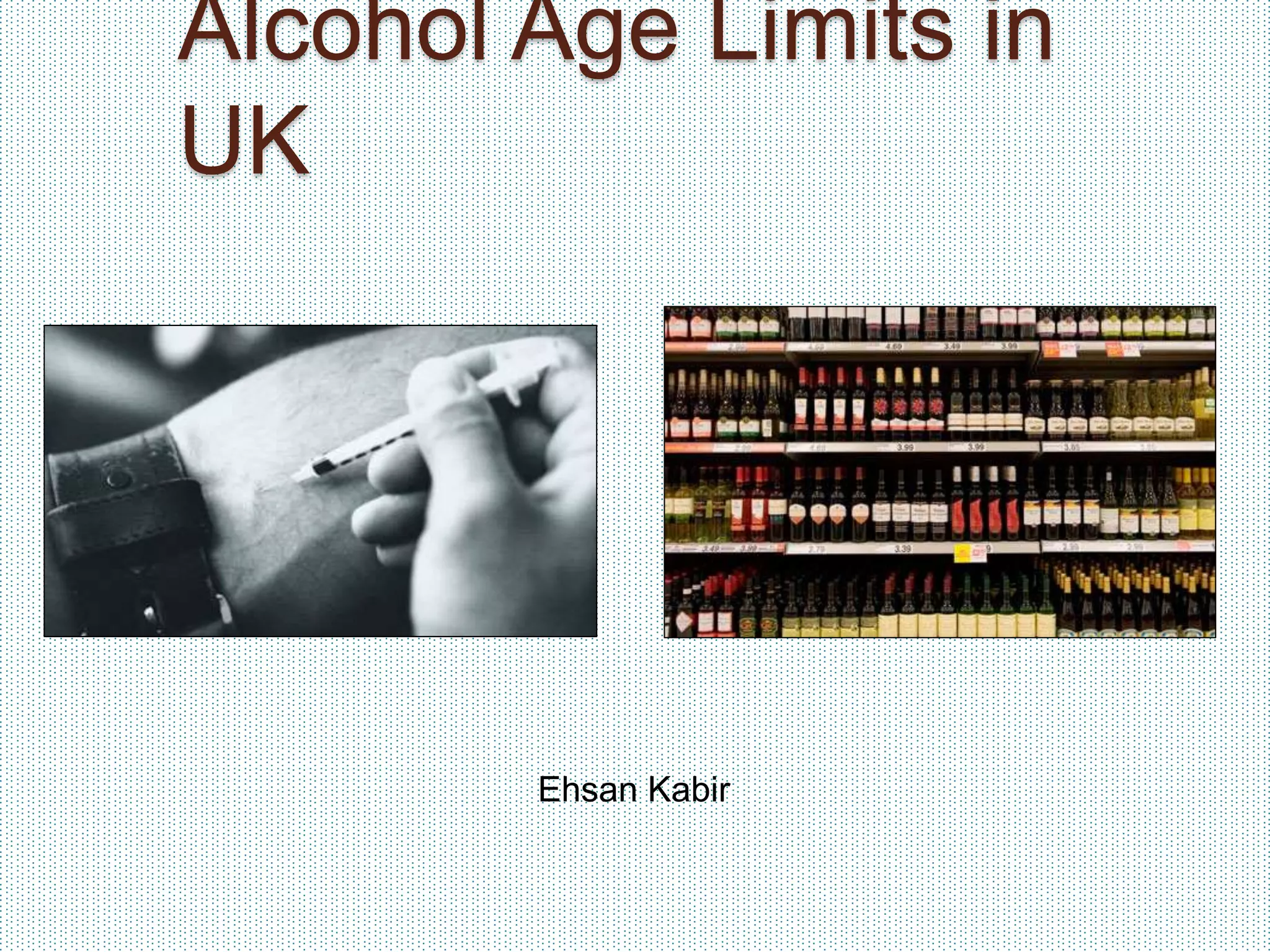 Ehsan Kabir - Alcohol Age Limits in UK | PPTX