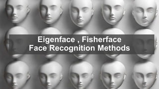 Eigenfaces , Fisherfaces and Dimensionality_Reduction | PPTX