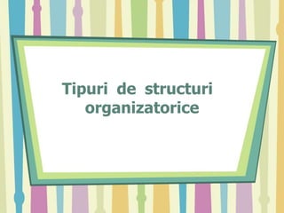 Tipuri de structuri organizatorice | PPTX