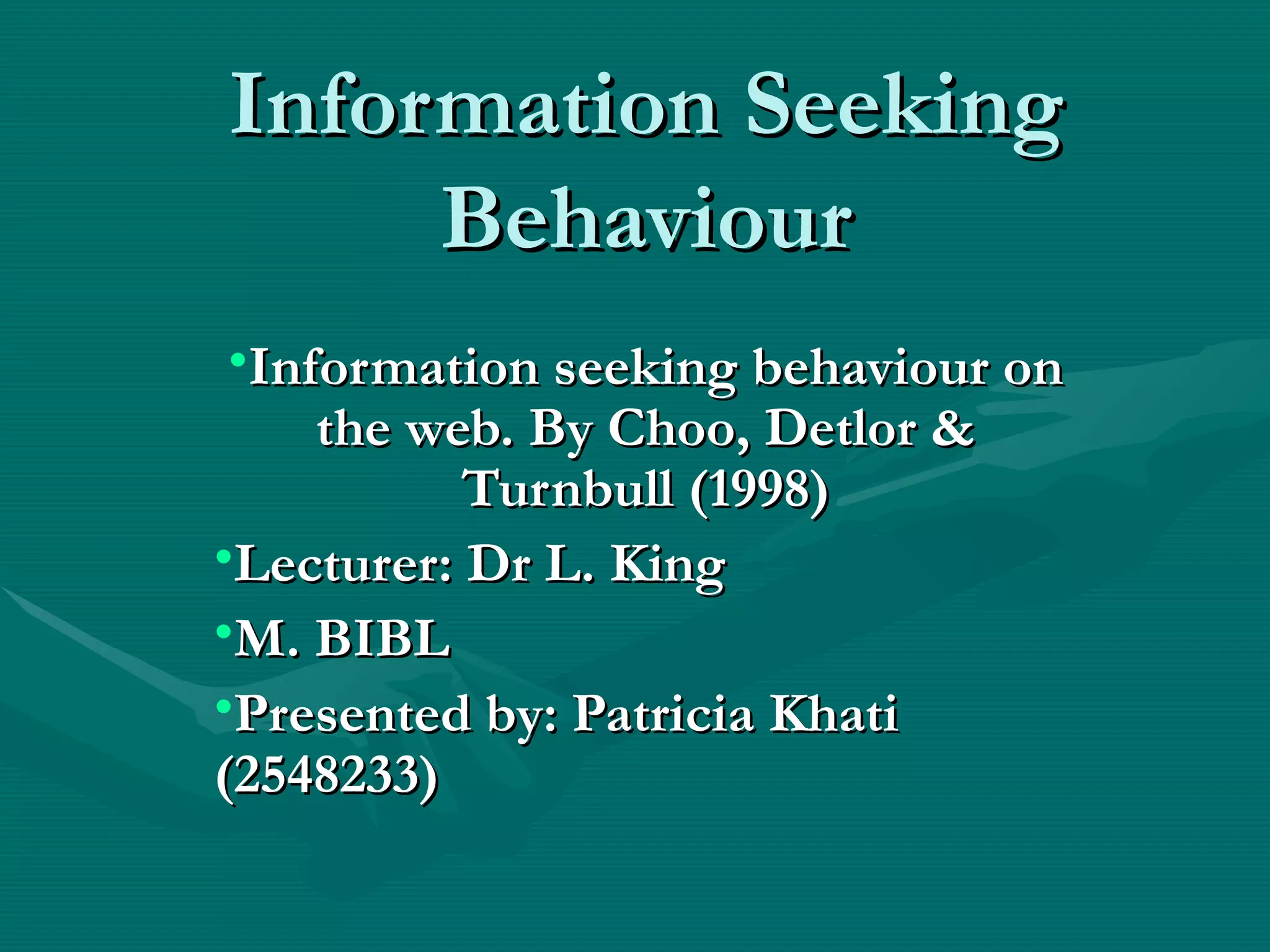 Choo et. al's Model of Information Seeking Behaviour | PPT