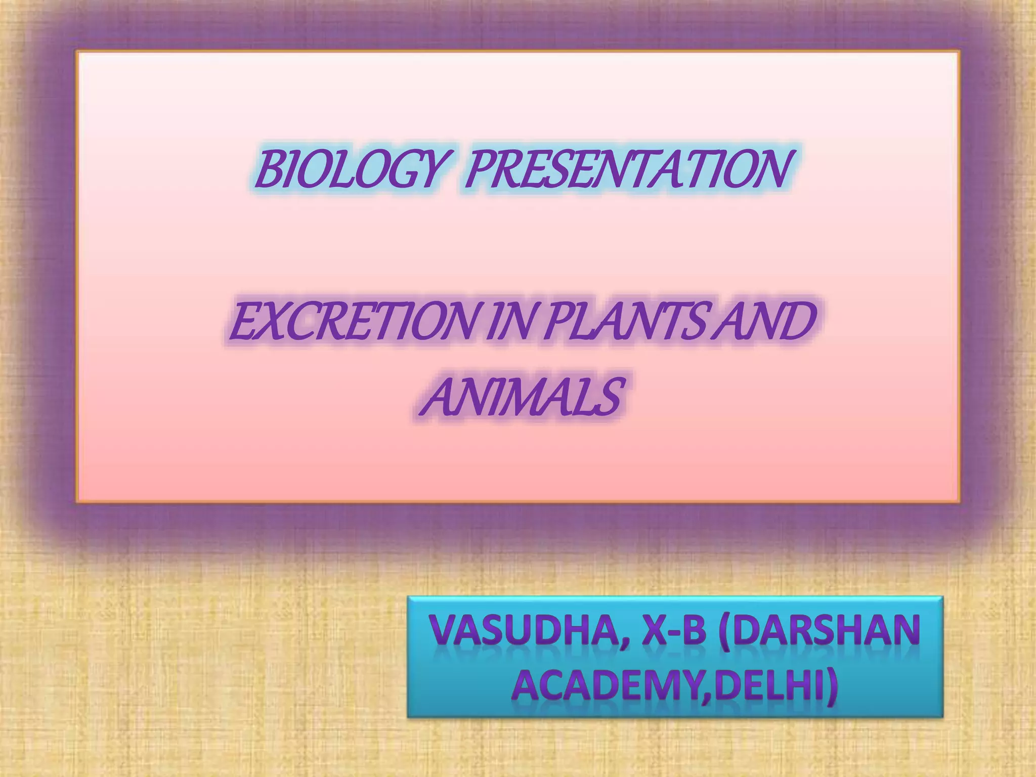 BIOLOGY PPT-EXCRETION IN PLANTS AND ANIMALS | PPTX