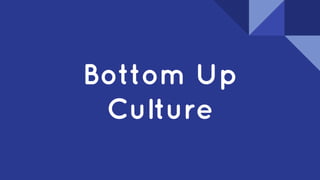 Bottom up culture (1) | PPTX | Business Administration | Business